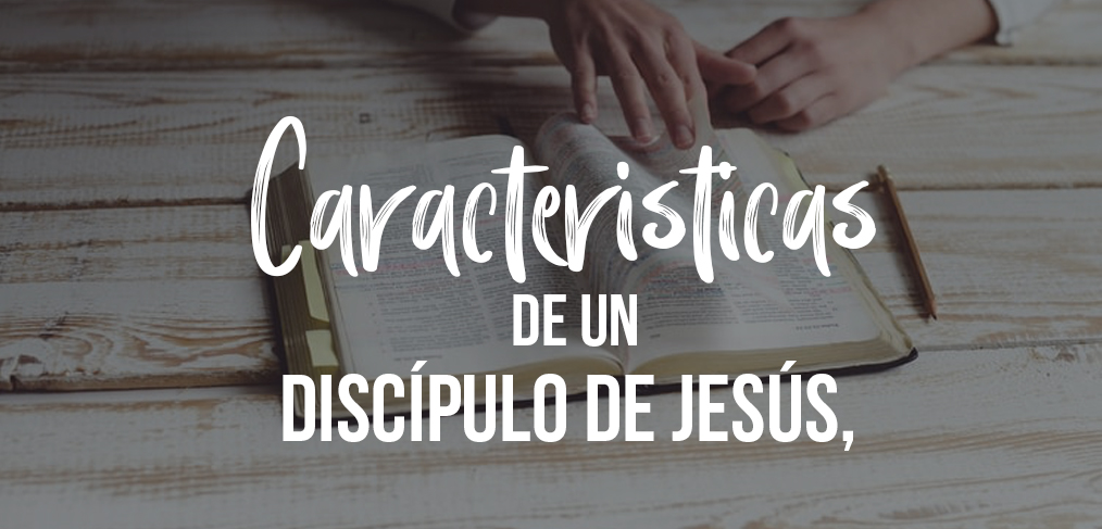 CARACTERISTICAS DE UN DISCÍPULO DE CRISTO | CFE BELLO